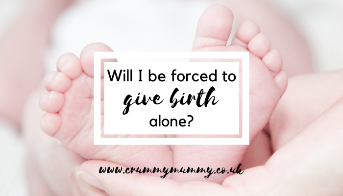 Will I be forced to give birth alone? - Confessions Of A Crummy Mummy